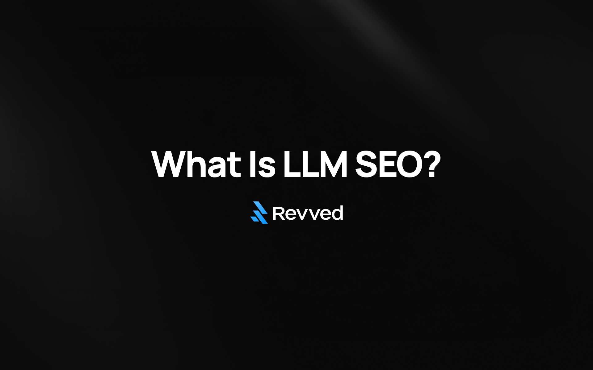 What Is LLM SEO? A Plain English Guide for 2025 — Revved Digital