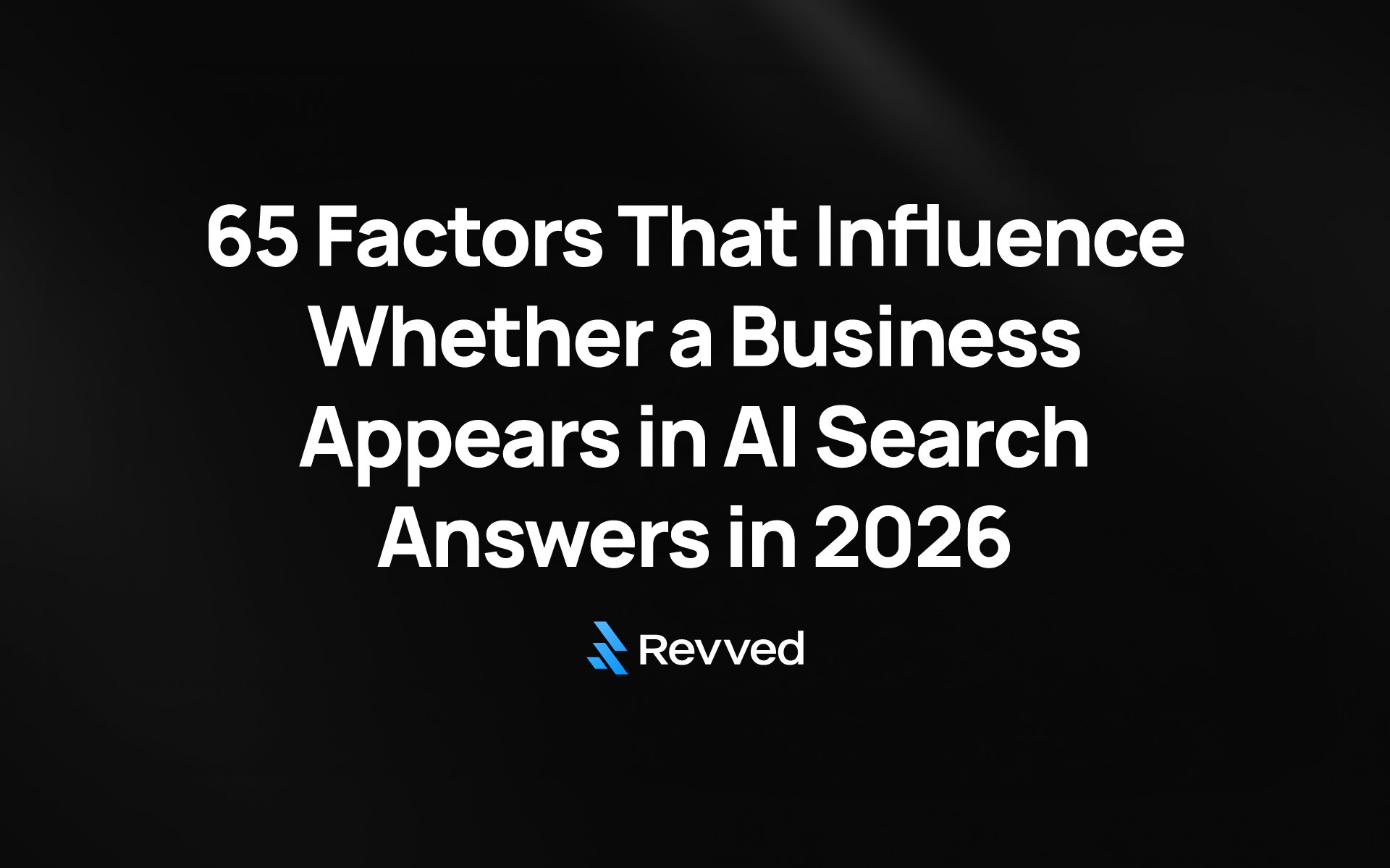 65 Factors That Influence Whether a Business Appears in AI Search ...